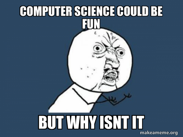 Computer Science could be fun BUT WHY ISNT IT - Y U No Meme Generator