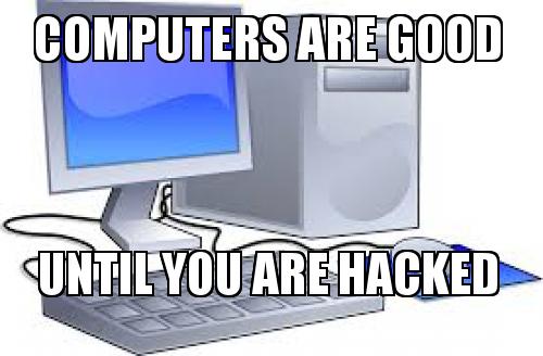Computers are good until you are hacked - Computer Meme Meme Generator