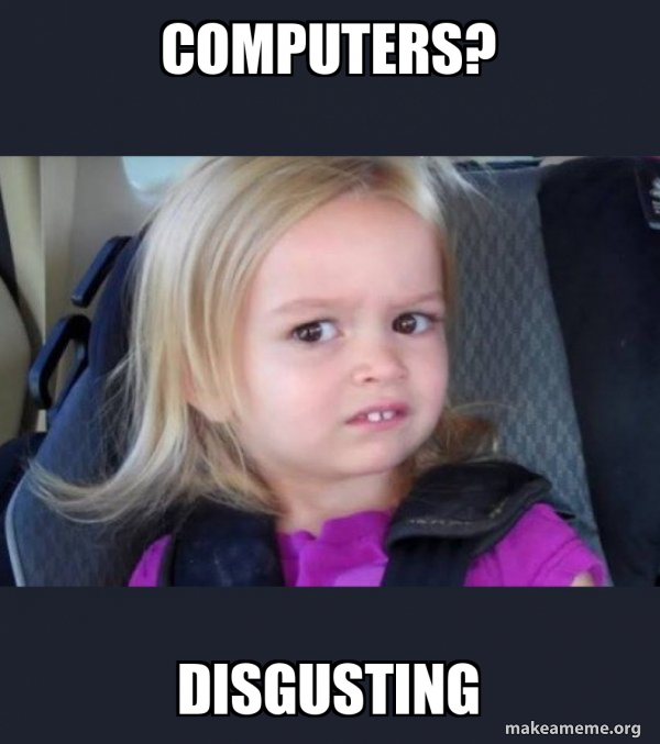 Computers? disgusting - Side-Eyes Chloe Meme Generator