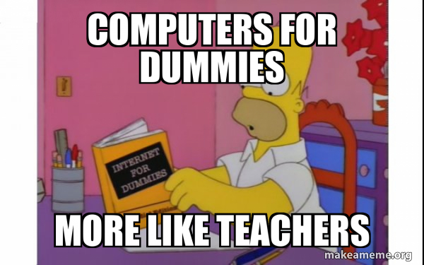 computers for dummies more like teachers - Computer Homer Meme Generator