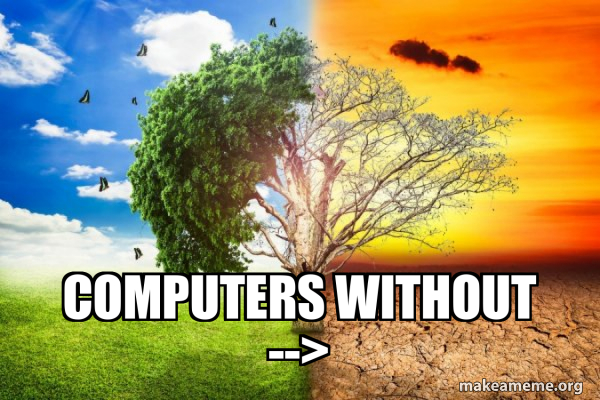 computers without --> - Climate Change / Global Warming Meme Generator