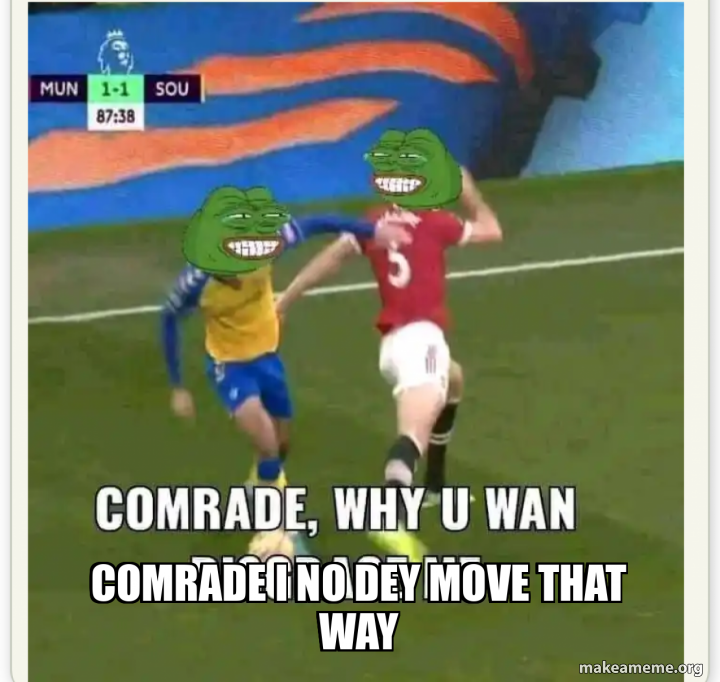 Comrade I NO DEY MoVE that way Meme Generator