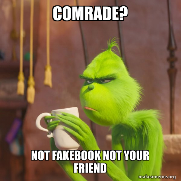 comrade? not fakebook not your friend - Grinch Meme Generator