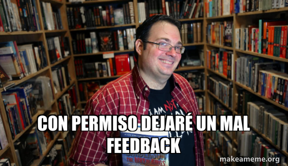 Con permiso dejaré un mal feedback Meme Generator