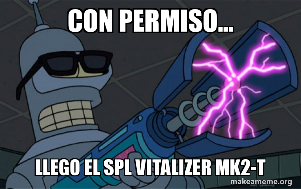 Con permiso... Llego el SPL Vitalizer MK2-T - Blasting Bender Meme ...