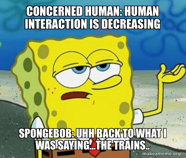 Concerned human: Human interaction is decreasing Spongebob: Uhh back to ...