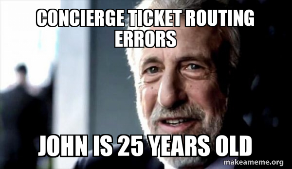 Concierge ticket routing errors John is 25 years old - I Guarantee it ...