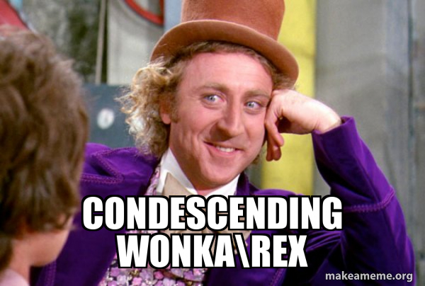 Condescending Wonka\Rex - Condescending Wonka Meme Generator