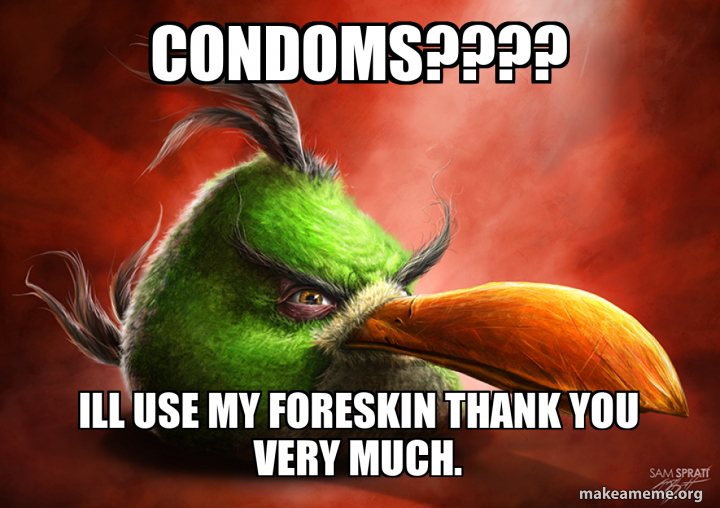 Condoms???? Ill use my foreskin thank you very much. Meme Generator