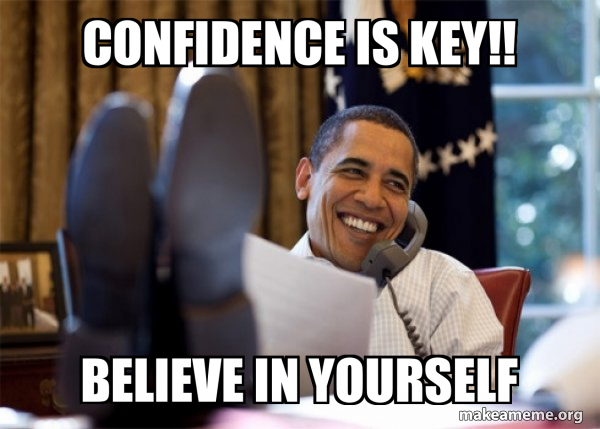 Confidence is key!! Believe in yourself - Happy Obama Meme Meme Generator