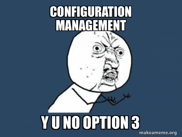 Configuration Management Y U NO OPTION 3 - Y U No Meme Generator