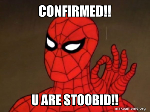 confirmed!! U are STOOBID!! - Spiderman - Care factor Zero Meme Generator