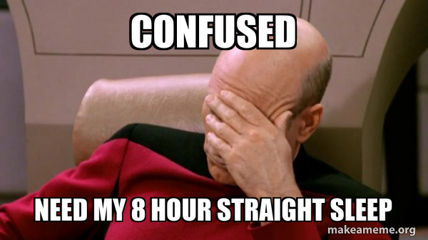 Confused Need my 8 hour straight sleep - Picard Facepalm Meme Generator