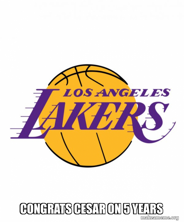 congrats cesar on 5 years - LA Lakers Meme Generator