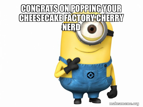 Congrats on popping your cheesecake faCtory cherry nErd - Thoughtful ...
