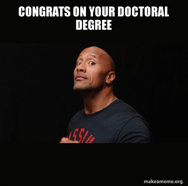 Congrats on your Doctoral degree - Dwayne Johnson (The Rock) Meme Generator