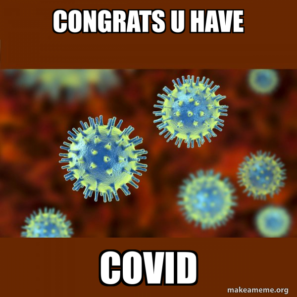 congrats u have covid - Coronavirus ( COVID-19 ) Meme Generator