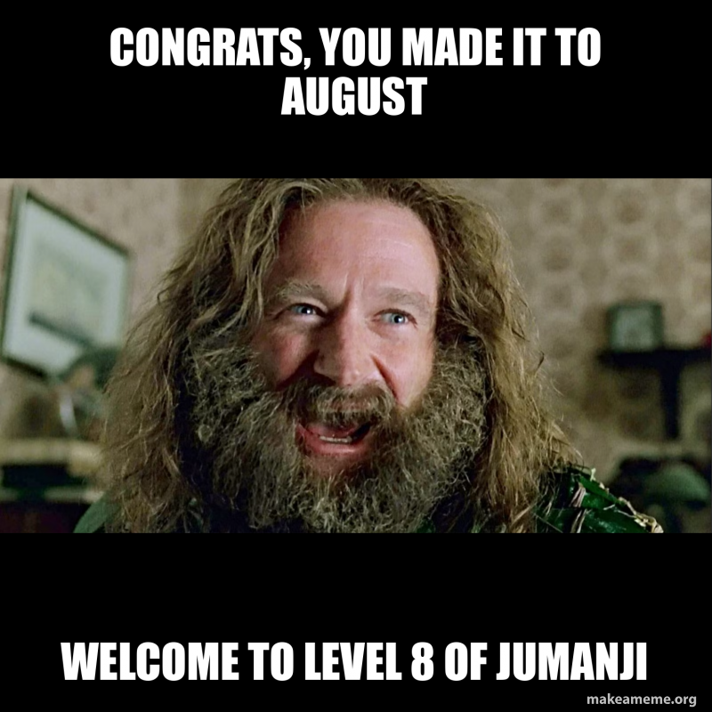 Congrats, you made it to august welcome to level 8 of jumanji Meme ...