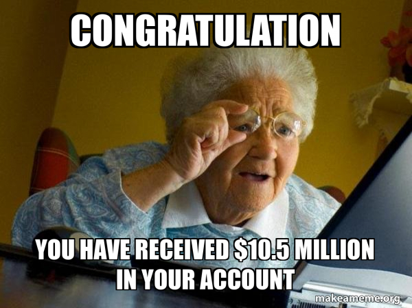 Congratulation You have received $10.5 Million in your account - Internet Grandma Meme Generator