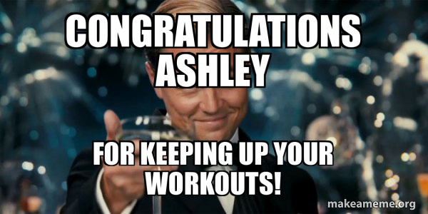 Congratulations Ashley For Keeping Up Your Workouts! - Great Gatsby ...