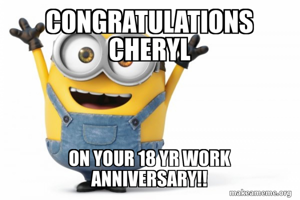 Congratulations Cheryl on your 18 yr work anniversary!! - Happy Minion ...