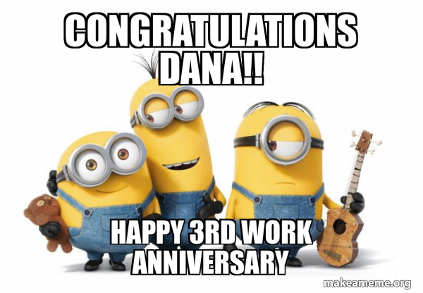 Congratulations DANA!! Happy 3rd work anniversary - Minions Meme Generator