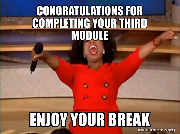 Congratulations for completing your third module Enjoy your break ...