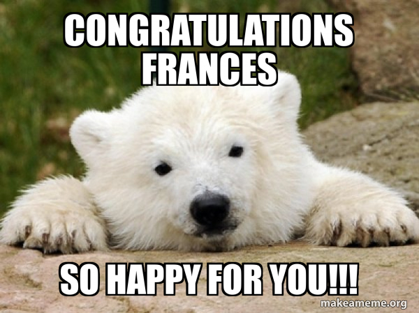 Congratulations Frances So happy for you!!! - Popular Opinion Bear Meme ...