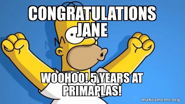 Congratulations Jane Woohoo! 5 years at Primaplas! - Happy Homer Meme ...