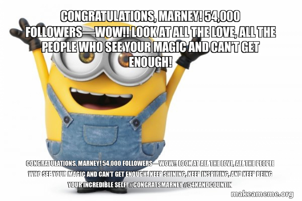 CONGRATULATIONS, MARNEY! 54,000 followers—WOW!! Look at all the love ...