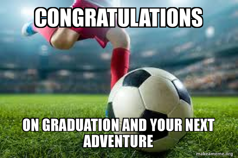 Congratulations on graduation and your next adventure Meme Generator