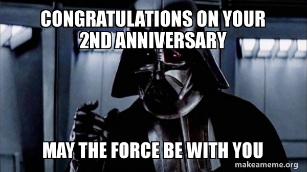 Congratulations on your 2nd anniversary may the force be with you ...