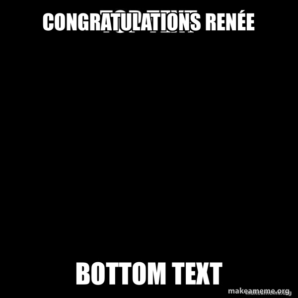 congratulations renée Bottom text - Image Macro Meme Generator