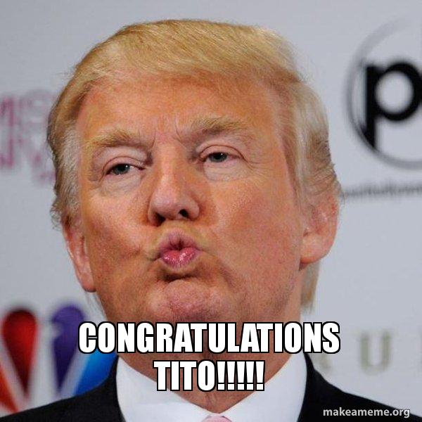 Congratulations Tito!!!!! - Donald Trump Kissing Meme Generator