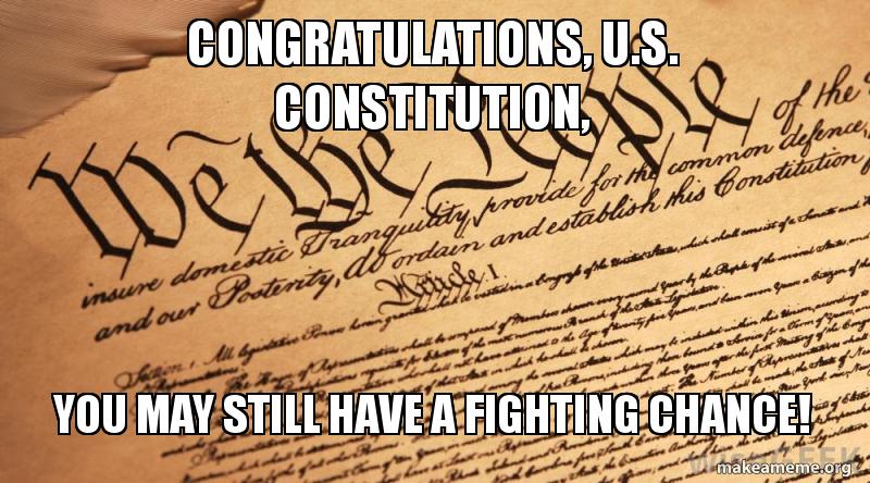Congratulations, U.S. Constitution, You may still have a fighting ...