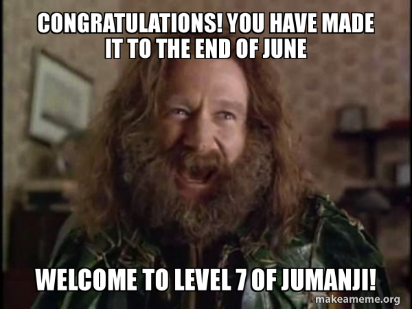 Congratulations! You have made it to the end of June Welcome to level 7 ...