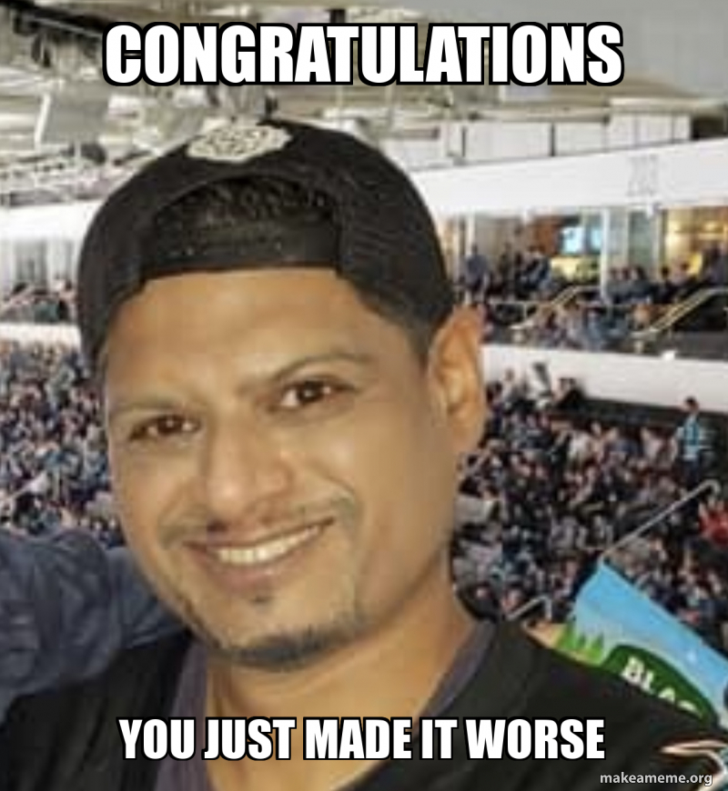 Congratulations You just made it worse Meme Generator