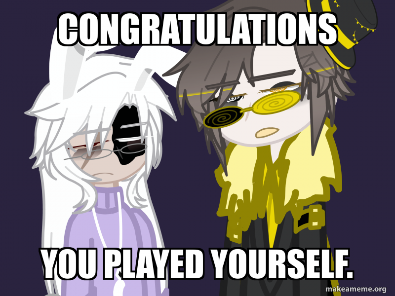 Congratulations You played yourself. Meme Generator
