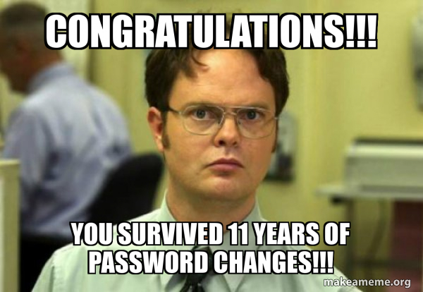 Congratulations!!! You survived 11 years of password changes ...