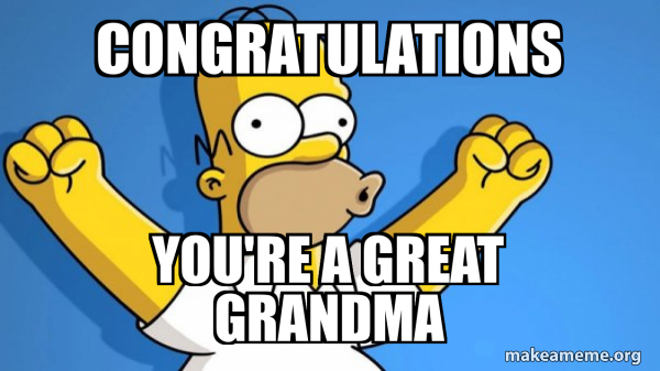 congratulations you're a great grandma - Happy Homer Meme Generator