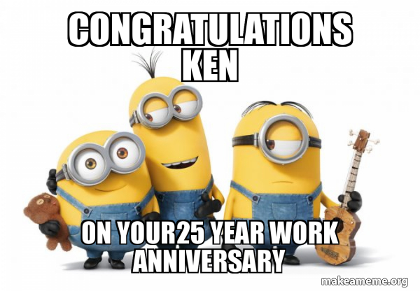 congratulations Ken On your25 year work anniversary - Minions | Make a Meme