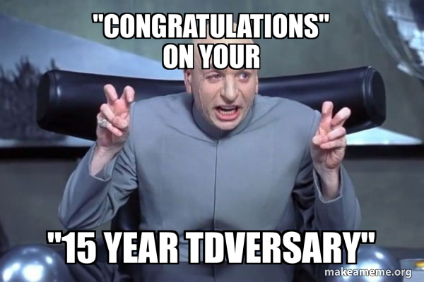 "Congratulations" on your "15 Year TDversary" - Dr Evil Austin Powers Meme Generator