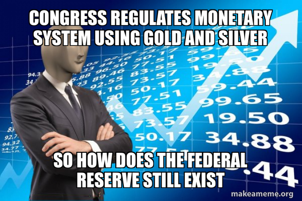 CONGRESS REGULATES MONETARY SYSTEM USING GOLD AND SILVER SO HOW DOES ...