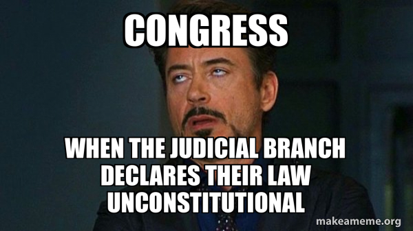 Congress When the Judicial Branch declares their law unconstitutional ...