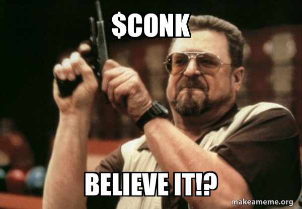 $Conk Believe it!? - Am I the only one Meme Generator