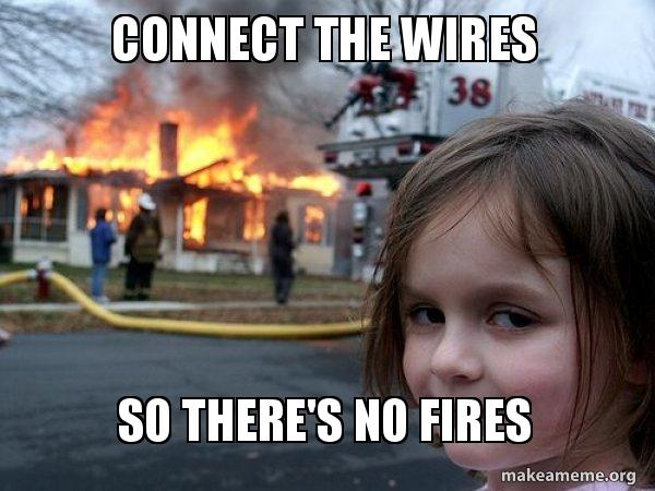 Connect the wires so there's NO fires - Disaster Girl Meme Generator