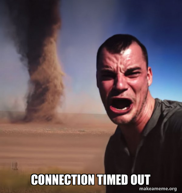 Connection timed out - Tornado Guy Meme Generator