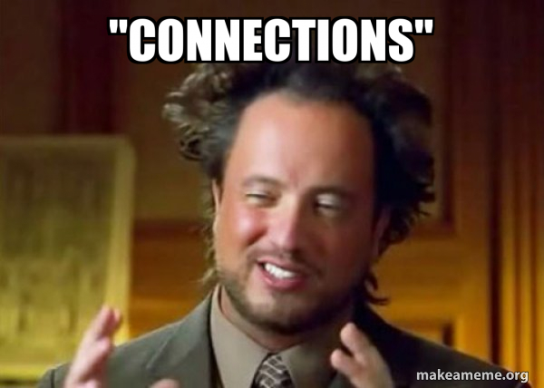 "CONNECTIONS" - Ancient Aliens - Crazy History Channel Guy Meme Generator
