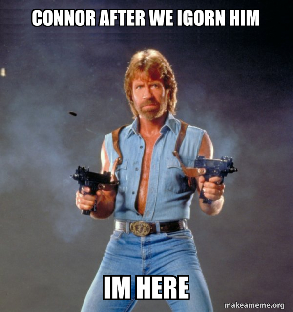 connor after we igorn him IM HERE - Chuck Norris Meme Generator