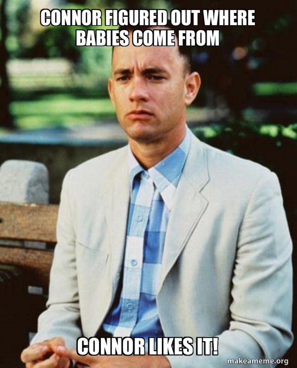 Connor figured out where babies come from Connor likes it! - Forrest ...